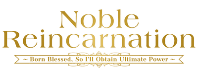 Noble Reincarnation: Born Blessed, So I'll Obtain Ultimate Power ...